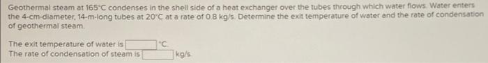 Solved Geothermal steam at 165∘C condenses in the shell side | Chegg.com