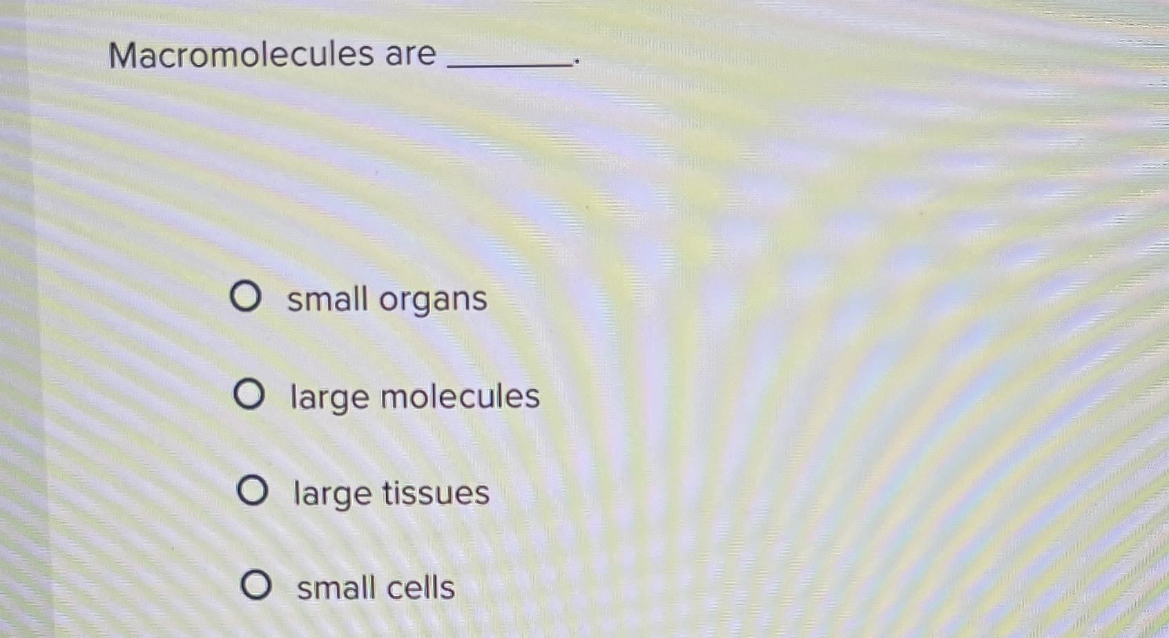 Solved Macromolecules aresmall organslarge moleculeslarge | Chegg.com
