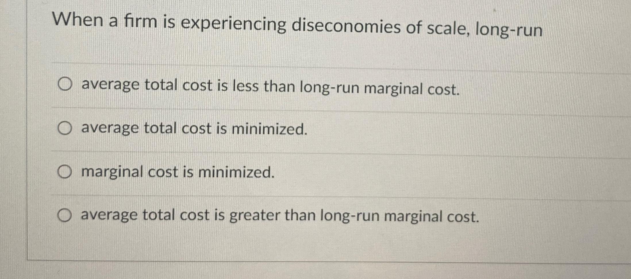 Solved When a firm is experiencing diseconomies of scale, | Chegg.com