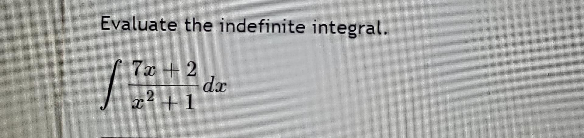 Solved Evaluate the indefinite integral.∫﻿﻿7x+2x2+1dx | Chegg.com