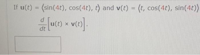 Solved If u(t) = (sin(4t), cos(4t), t) and v(t) = (t, | Chegg.com