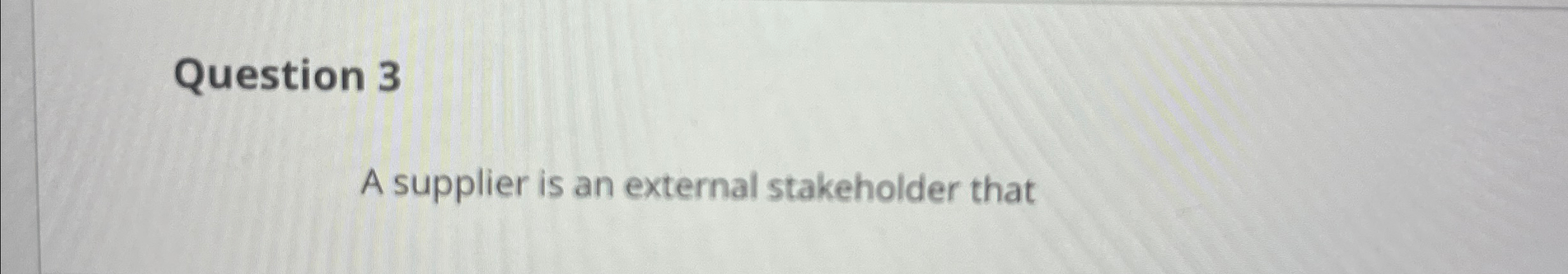 Solved Question 3A supplier is an external stakeholder that | Chegg.com