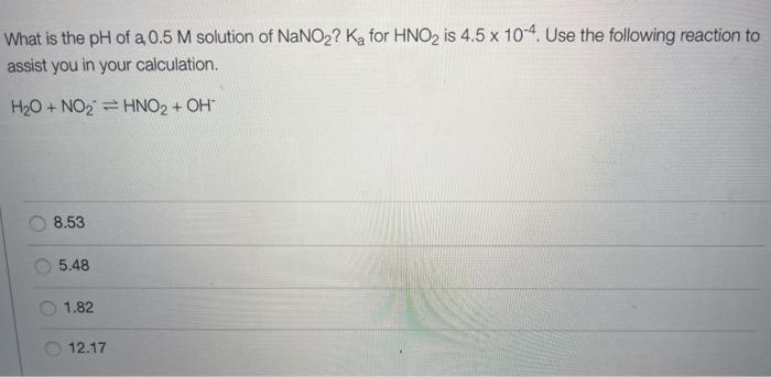 Solved What is the pH of a, 0.5 M solution of NaNO2? Ka for | Chegg.com
