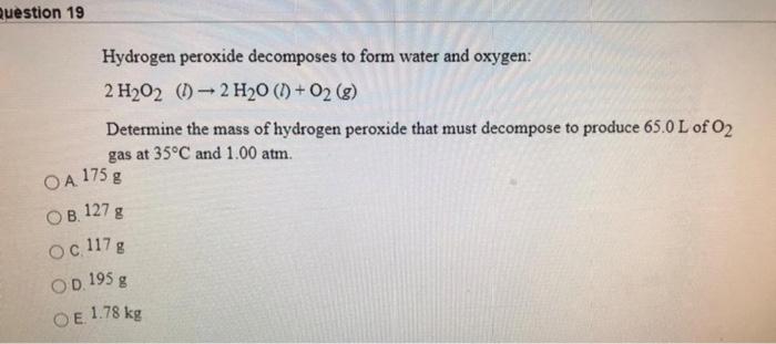 Solved Question 19 Hydrogen peroxide decomposes to form | Chegg.com