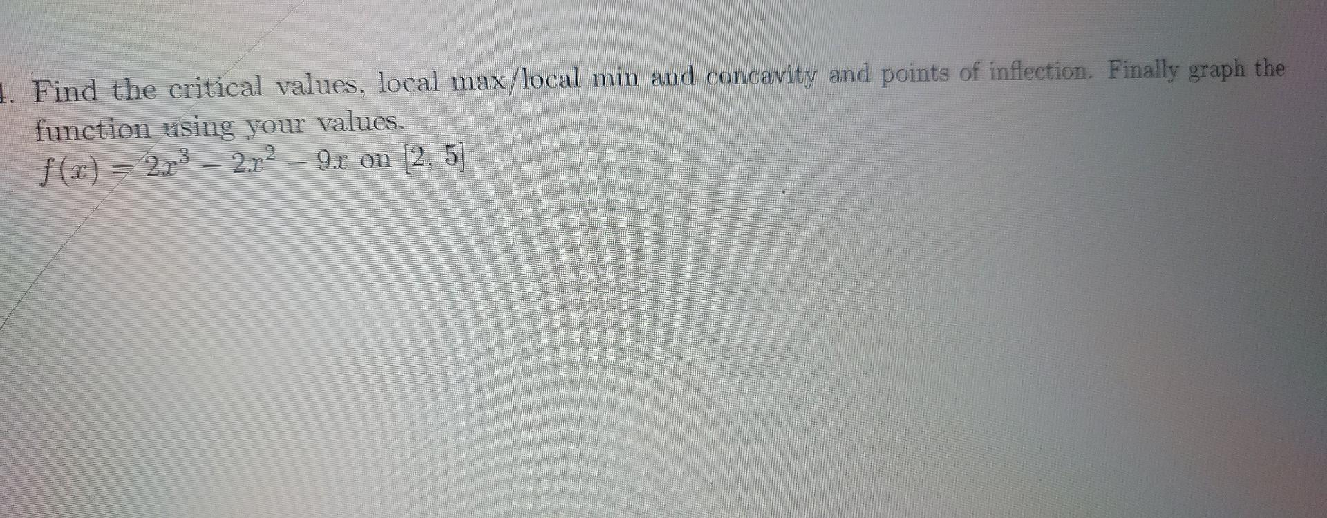 Solved Find the critical values, local max/local min and | Chegg.com