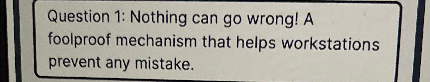 Question 1: Nothing can go wrong! A foolproof | Chegg.com
