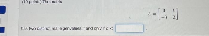 Solved (10 points) The matrix A=[4−3k2] has two distinct | Chegg.com
