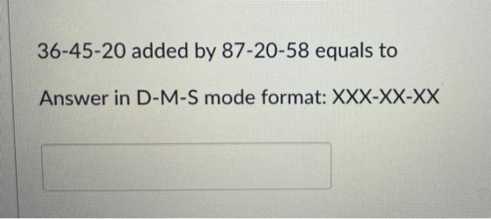 Solved 36−45−20 added by 87−20−58 equals to Answer in D-M-S | Chegg.com