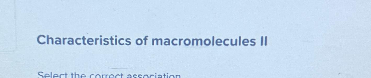 Solved Characteristics of macromolecules II | Chegg.com