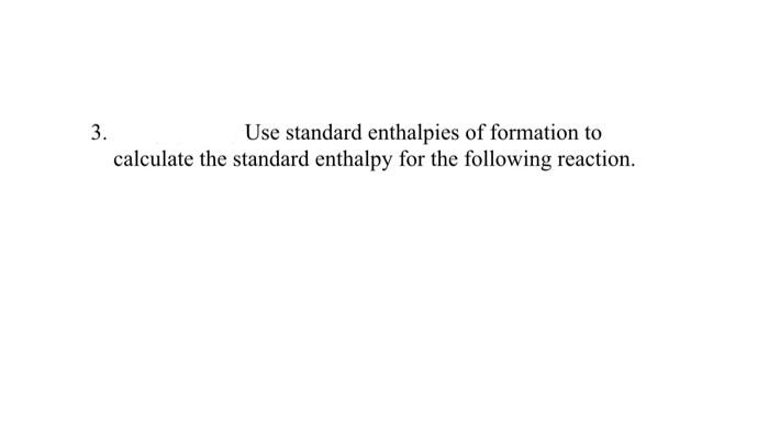 Solved 3. Use standard enthalpies of formation to calculate | Chegg.com