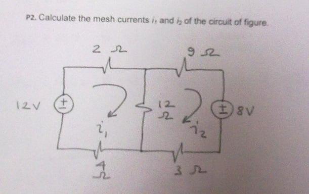 Solved P2. ﻿Calculate the mesh currents i1, ﻿and i2 ﻿of the | Chegg.com