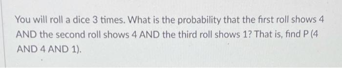 Solved You will roll a dice 3 times. What is the probability | Chegg.com