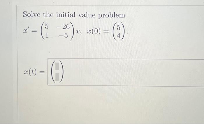 Solved Solve the initial value problem 5 5 -26 -5 6)x, x(0) | Chegg.com