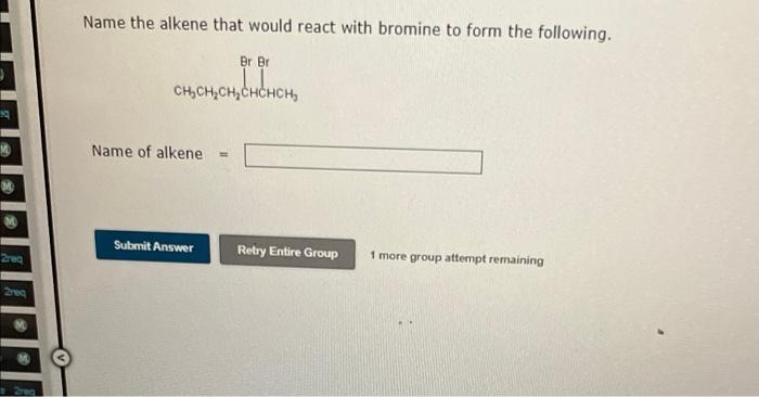 Solved Name the alkene that would react with bromine to form | Chegg.com