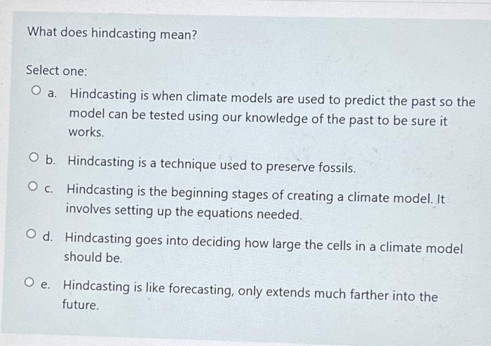 Solved What does hindcasting mean? Select one: O a. | Chegg.com