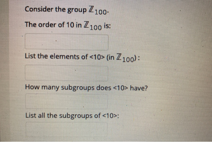 Solved Consider the group Z 100- The order of 10 in Z100 is: | Chegg.com