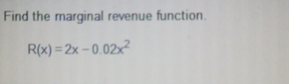 Solved Find the marginal revenue function.R(x)=2x-0.02x2 | Chegg.com