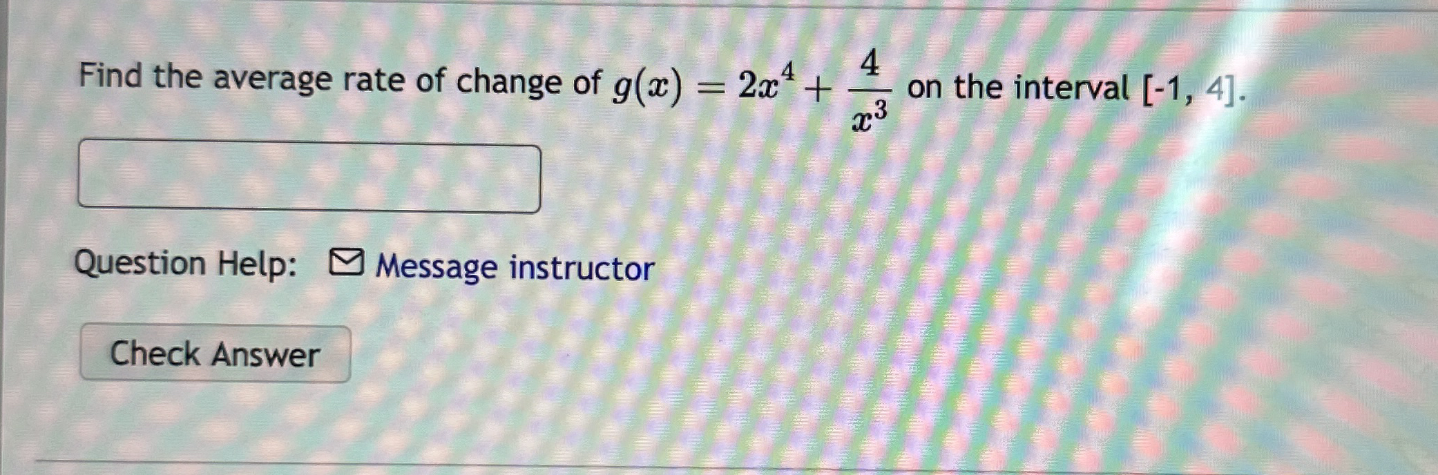 Solved Find the average rate of change of g(x)=2x4+4x3 ﻿on | Chegg.com