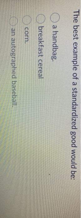 Solved The best example of a standardized good would be: a | Chegg.com