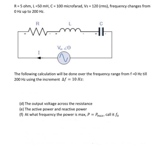 Solved R=5ohm,L=50mH,C=100 microfarad, Vs=120(rms ), | Chegg.com