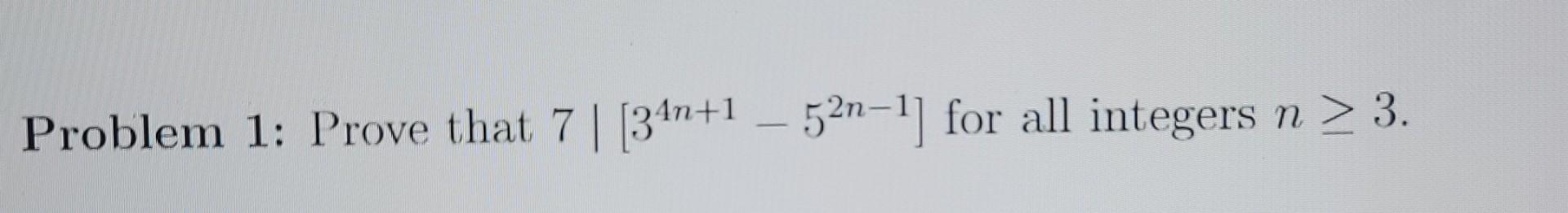 Solved Problem 1: Prove that 7 | [34n+1 – 521-1] for all | Chegg.com