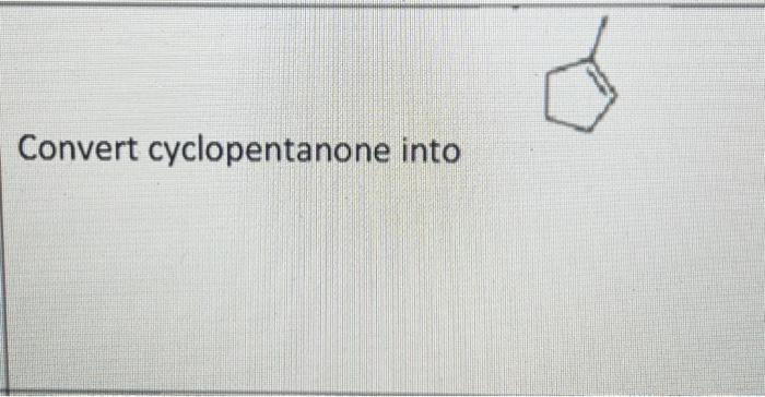 Solved Convert cyclopentanone into | Chegg.com