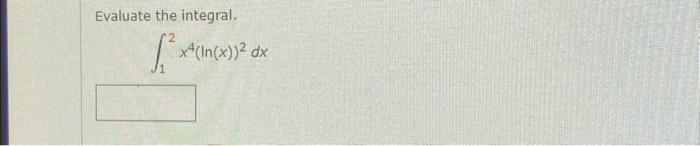 Solved Evaluate the integral. ∫12x4(ln(x))2dx | Chegg.com