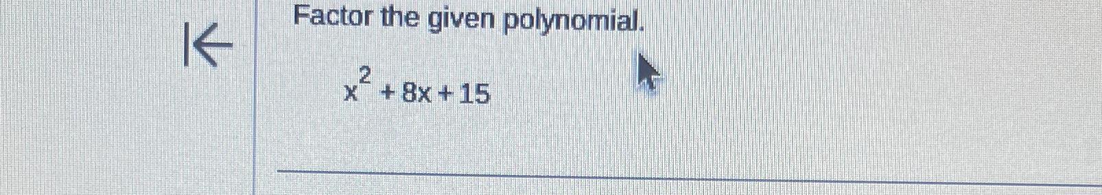 Solved Factor the given polynomial.x2+8x+15 | Chegg.com