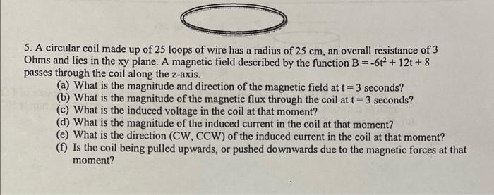Solved 5. A circular coil made up of 25 loops of wire has a | Chegg.com