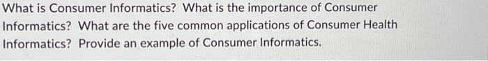 Solved What is Consumer Informatics? What is the importance | Chegg.com