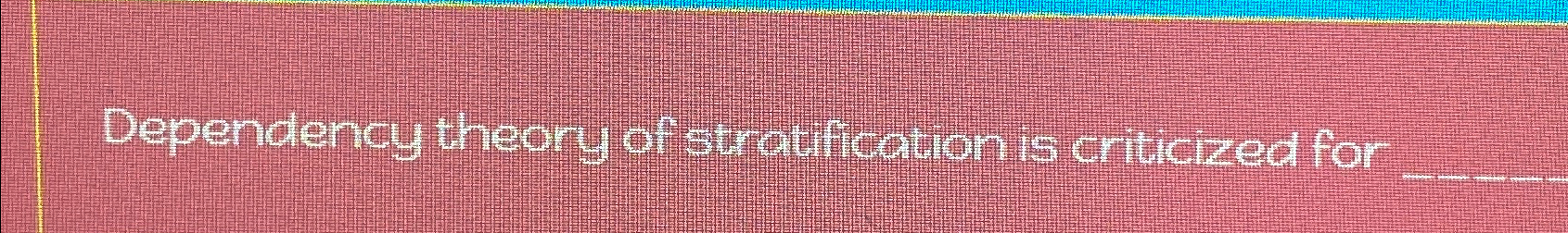 Solved Dependency theory of stratification is criticized for | Chegg.com