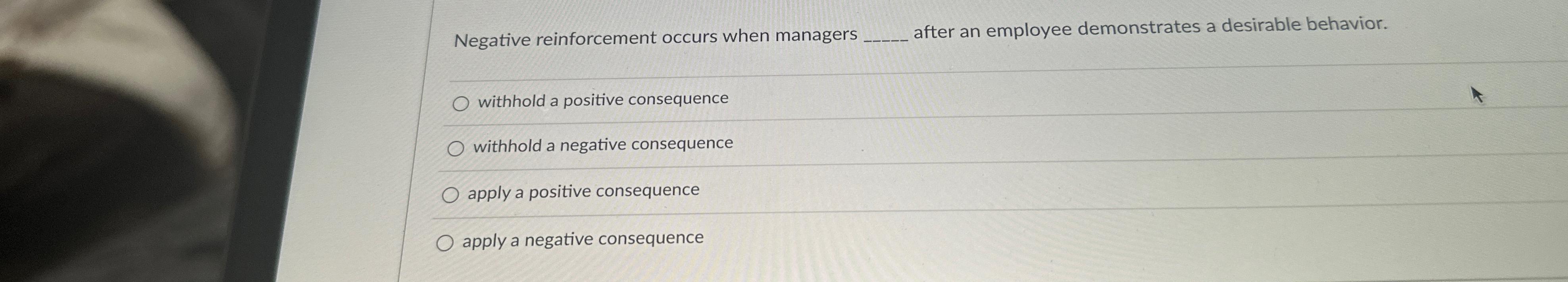 Solved Negative reinforcement occurs when managers after an | Chegg.com