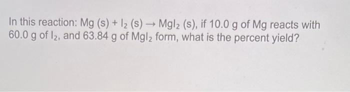 Solved In this reaction: Mg(s) + 12 (s) — Mg 2 (s), if 10.0 | Chegg.com