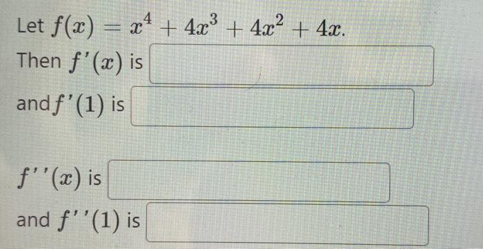 Solved Let f(x)=x4+4x3+4x2+4x Then f′(x) is and f′(1) is | Chegg.com