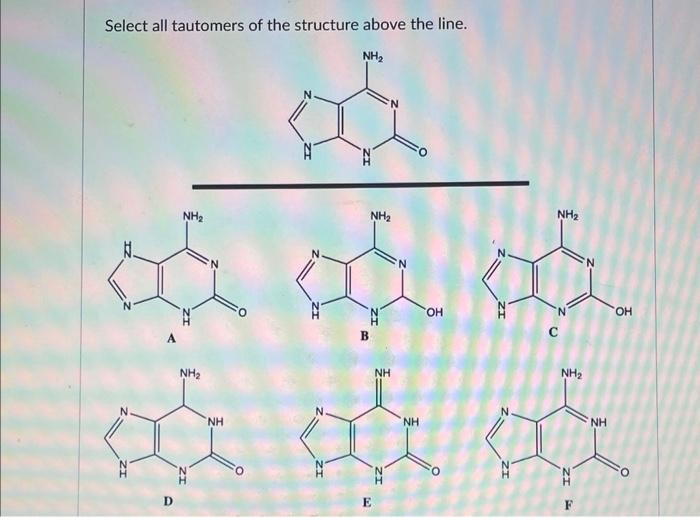 Solved Select all tautomers of the structure above the line. | Chegg.com