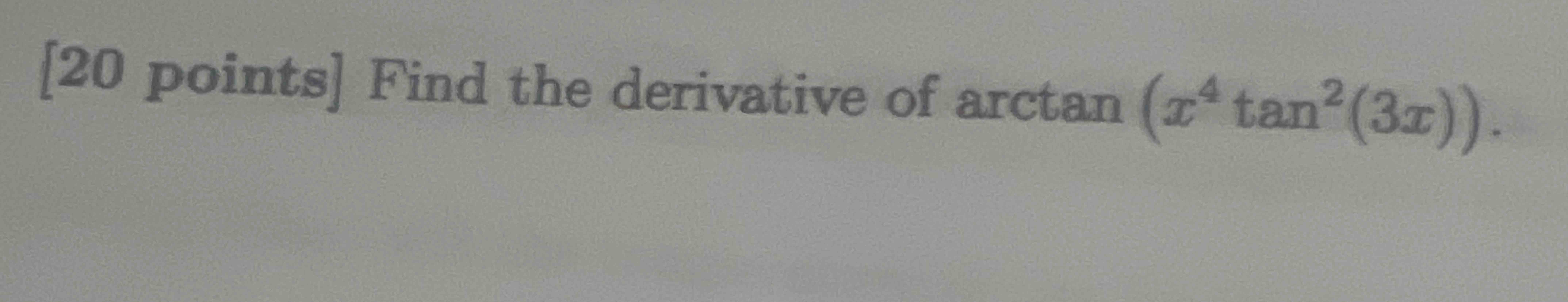 Solved Find the derivative of arctan(x4tan2(3x)). | Chegg.com
