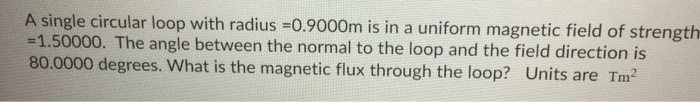 Solved A single circular loop with radius =0.9000m is in a | Chegg.com
