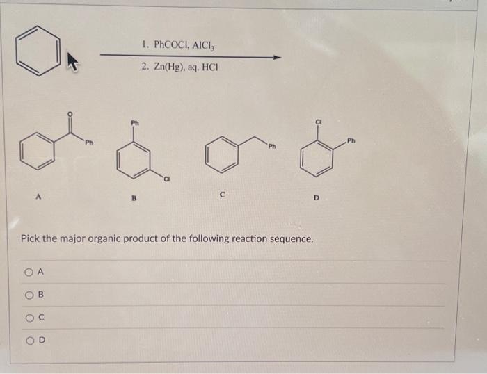 Solved 1. PhCOCI,AlCl3 2. Zn(Hg),aq. HCl A B C D Pick the | Chegg.com