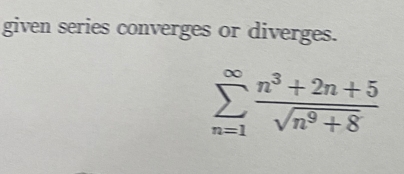 Solved given series converges or diverges.∑n=1∞n3+2n+5n9+82 | Chegg.com