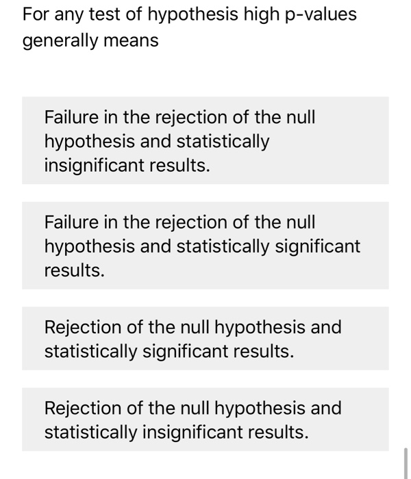 Solved For any test of hypothesis high p-values generally | Chegg.com
