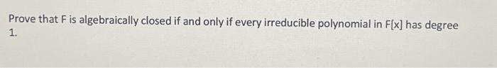 Solved Prove that F is algebraically closed if and only if | Chegg.com
