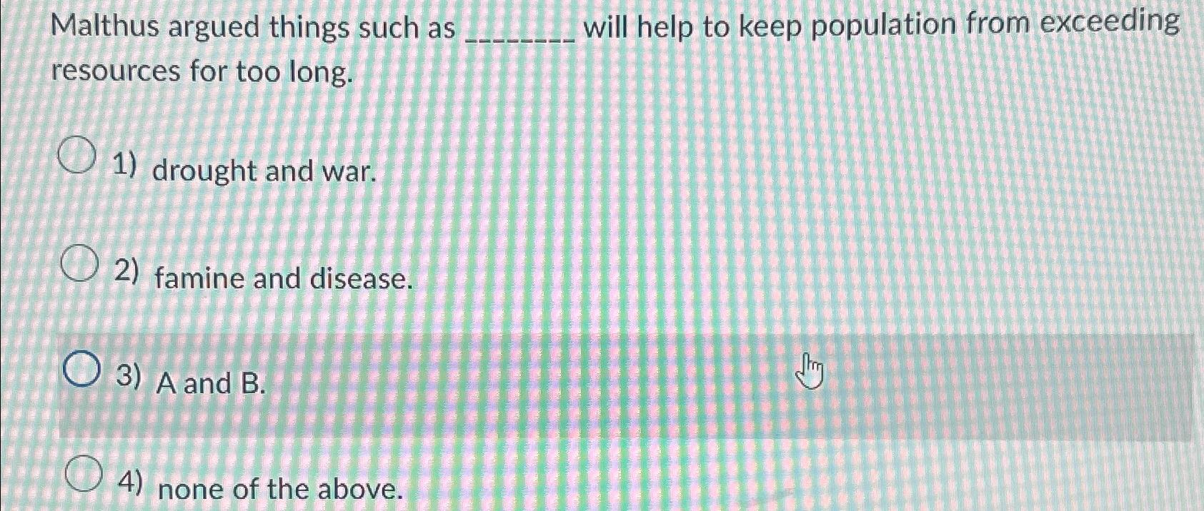 Solved Malthus argued things such as will help to keep | Chegg.com