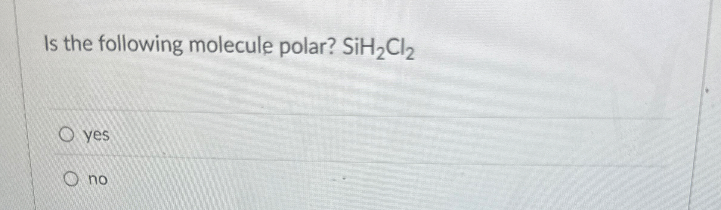 Solved Is the following molecule polar? SiH2Cl2 ﻿yes ﻿no | Chegg.com