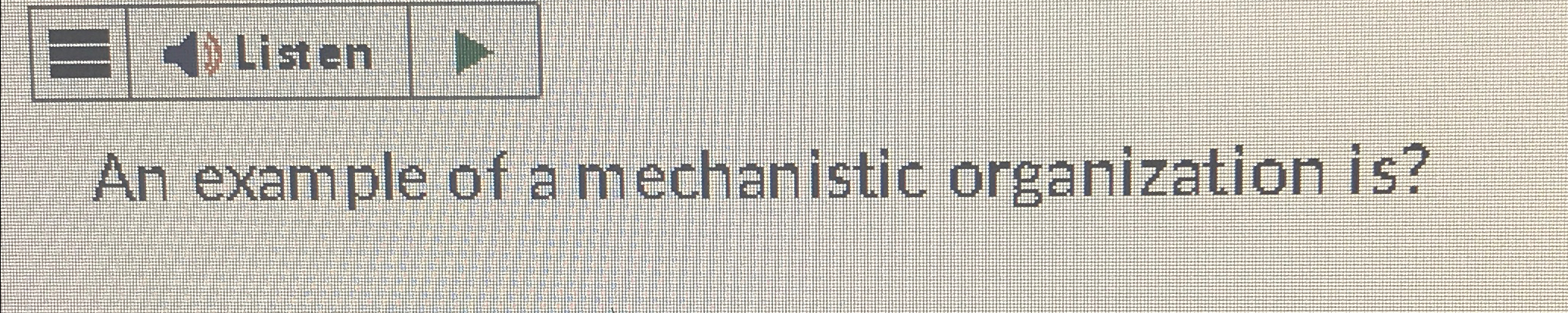 Solved An example of a mechanistic organization is? | Chegg.com Solved An example of a mechanistic organization is? | Chegg.com