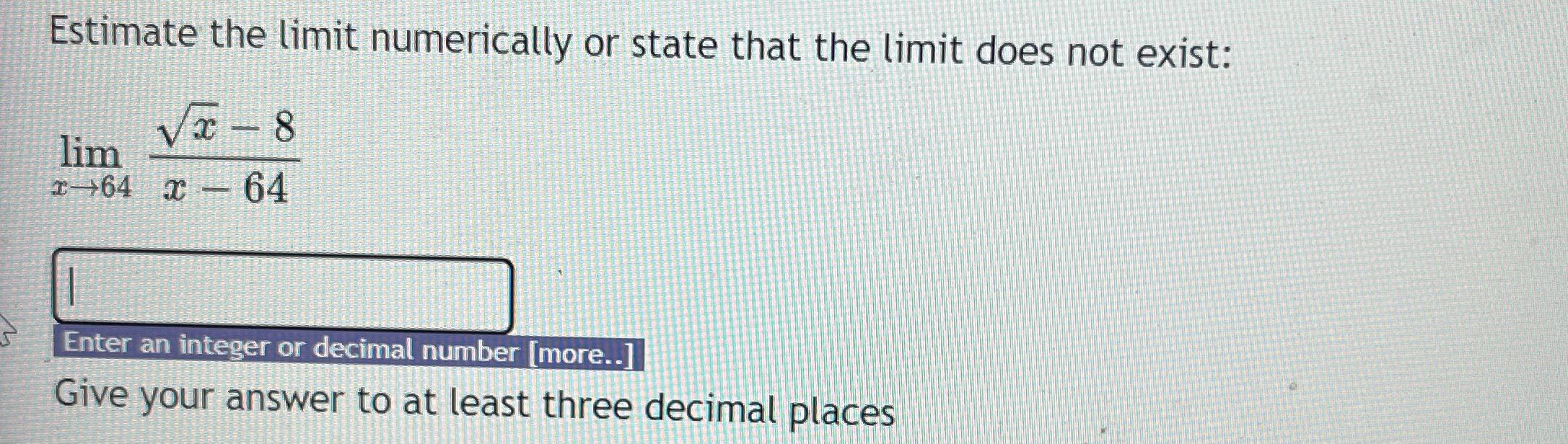 Solved Estimate the limit numerically or state that the | Chegg.com