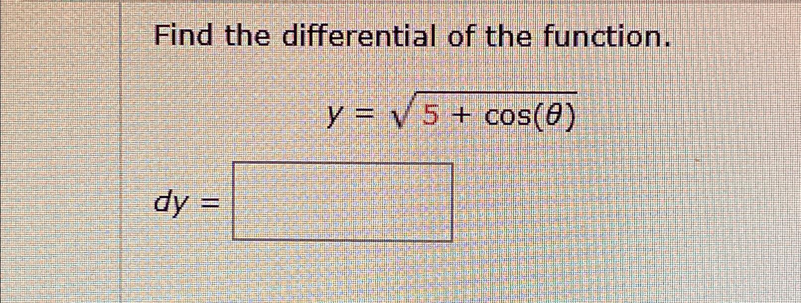 Solved Find the differential of the function.y=5+cos(θ)2dy= | Chegg.com