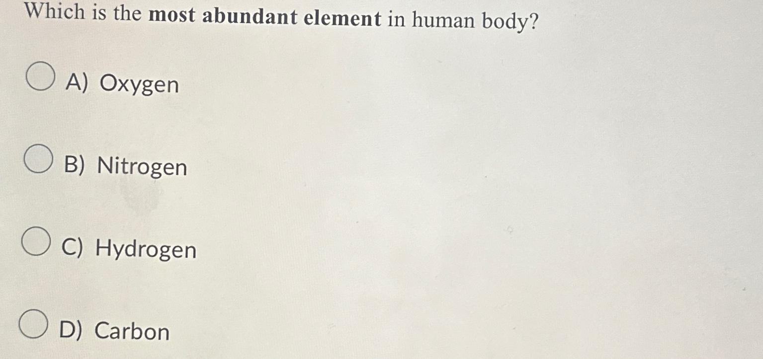 Solved Which is the most abundant element in human body?A) | Chegg.com