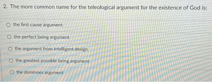 2. The more common name for the teleological argument | Chegg.com