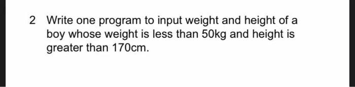 Solved 2 Write one program to input weight and height of a | Chegg.com