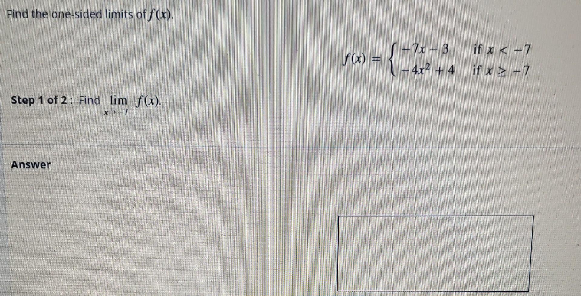 Solved Find the one-sided limits of f(x) f(x)={−7x−3−4x2+4 | Chegg.com
